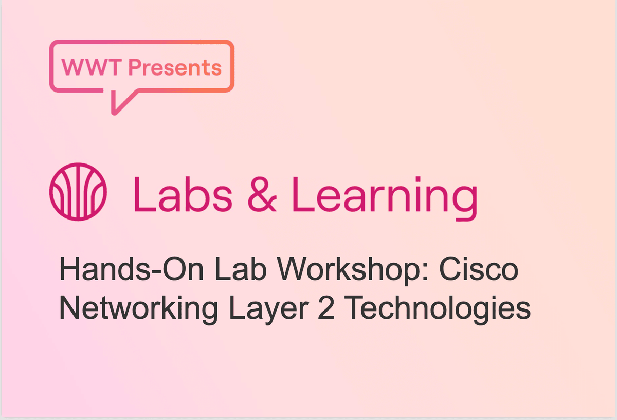 Hands-On Lab Workshop: Cisco Networking Layer 2 Technologies - WWT